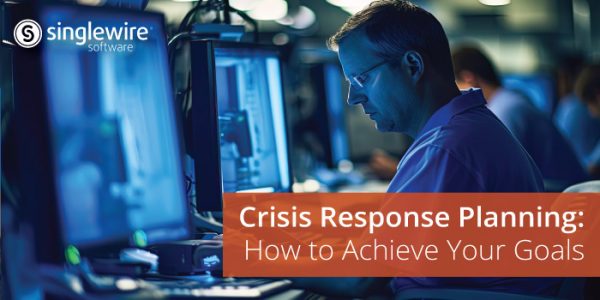 Crisis Response Planning: How to Achieve Your Goals - Singlewire Software